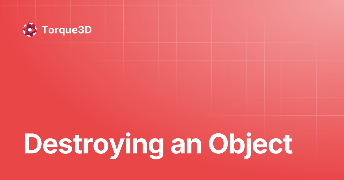 Destroying an Object | Torque3D
