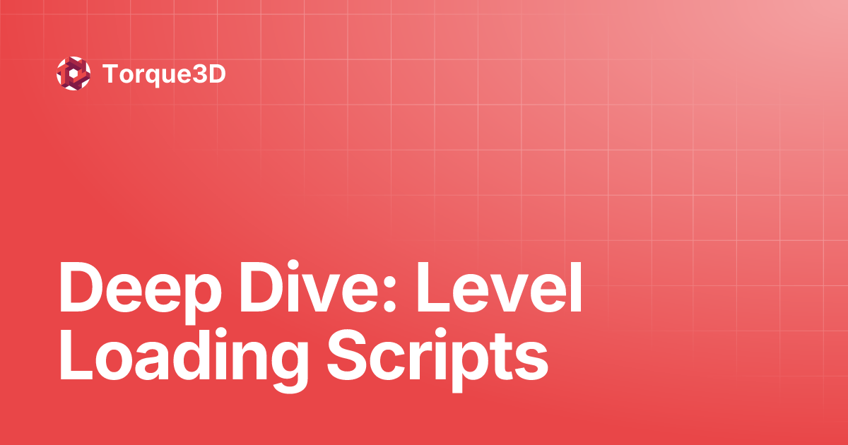 Deep Dive: Level Loading Scripts | Torque3D