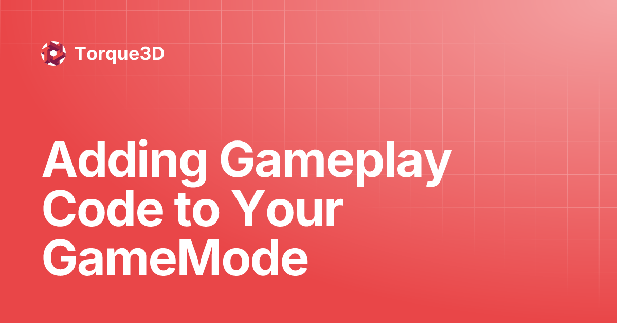 Adding Gameplay Code to Your GameMode | Torque3D