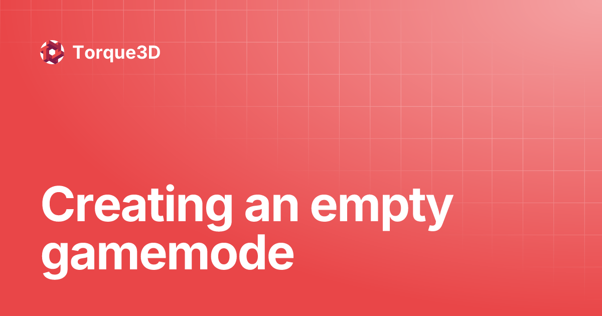Creating an empty gamemode | Torque3D