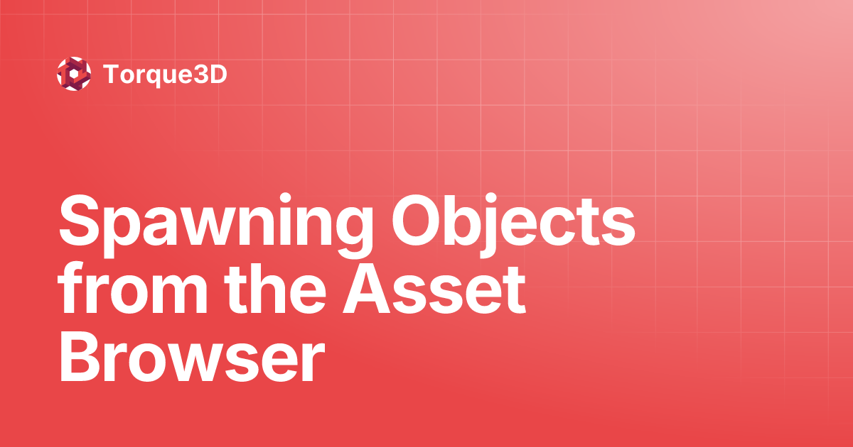 Spawning Objects from the Asset Browser | Torque3D